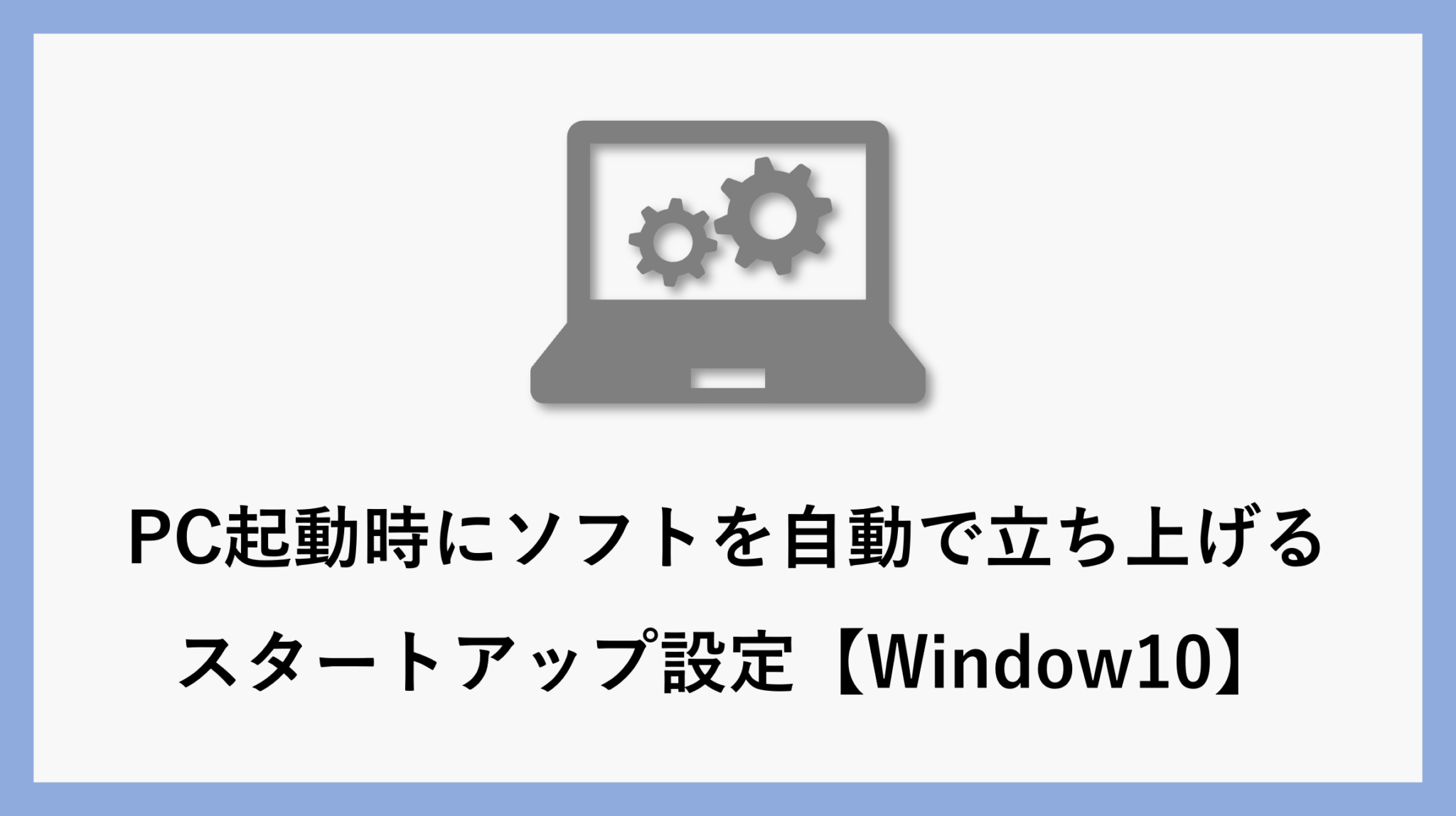 PC起動時にソフトを自動で立ち上げるスタートアップ設定【Windows10】